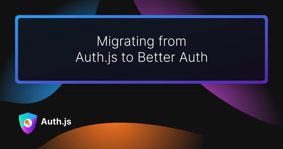 Migrating from Auth.js to Better Auth